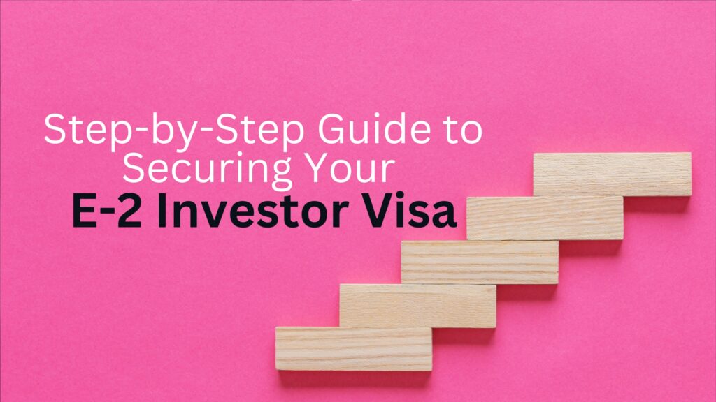 E-2 Investor Visa: A Step-by-Step Guide